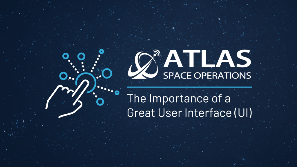 The Importance of a Great User Interface (UI) | ATLAS Space Operations